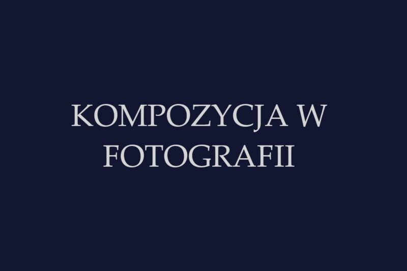 Kompozycja w Fotografii - Wiktor Baron Fotografia